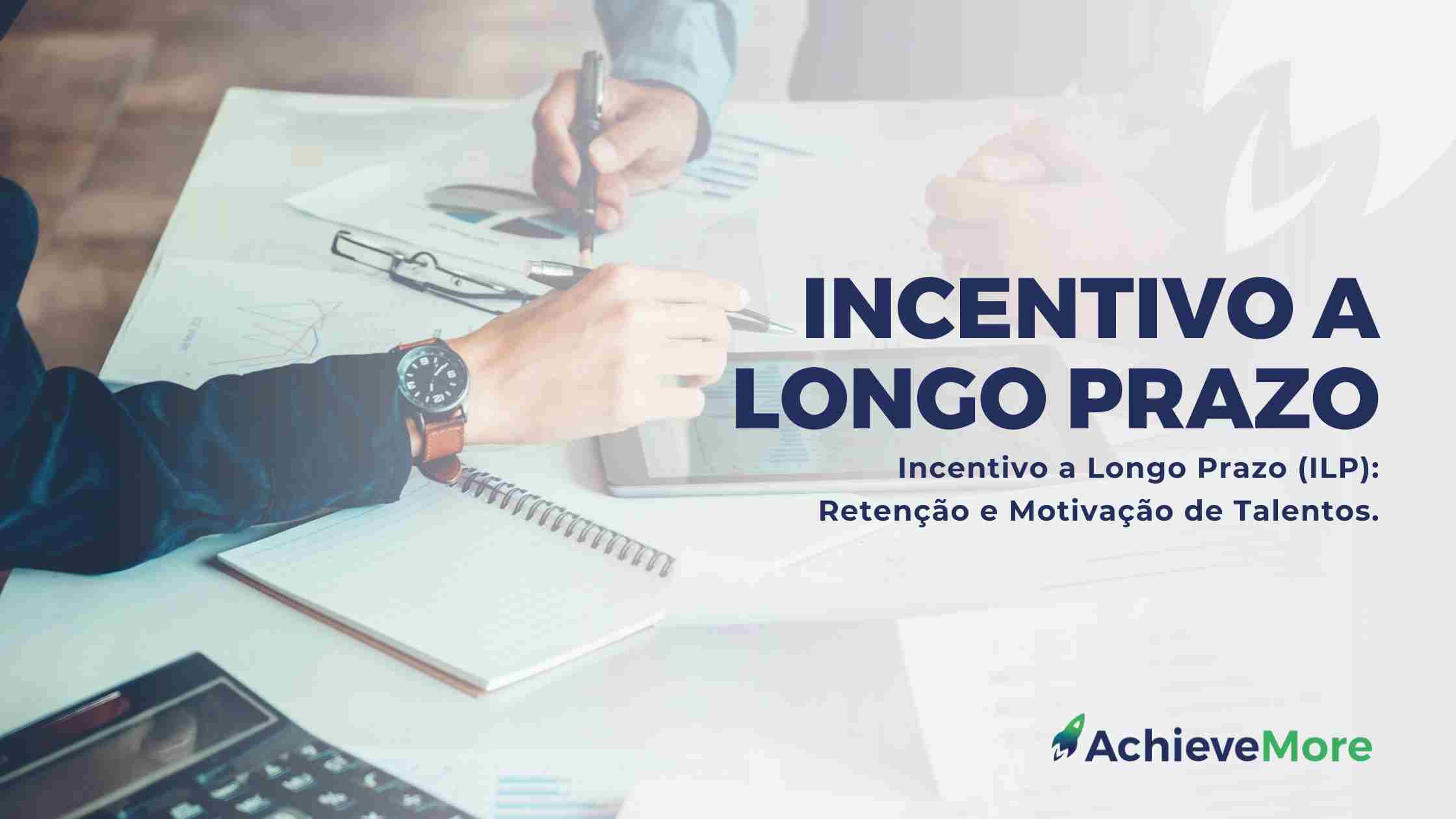 Incentivo a Longo Prazo (ILP): Retenção e Motivação de Talentos ...